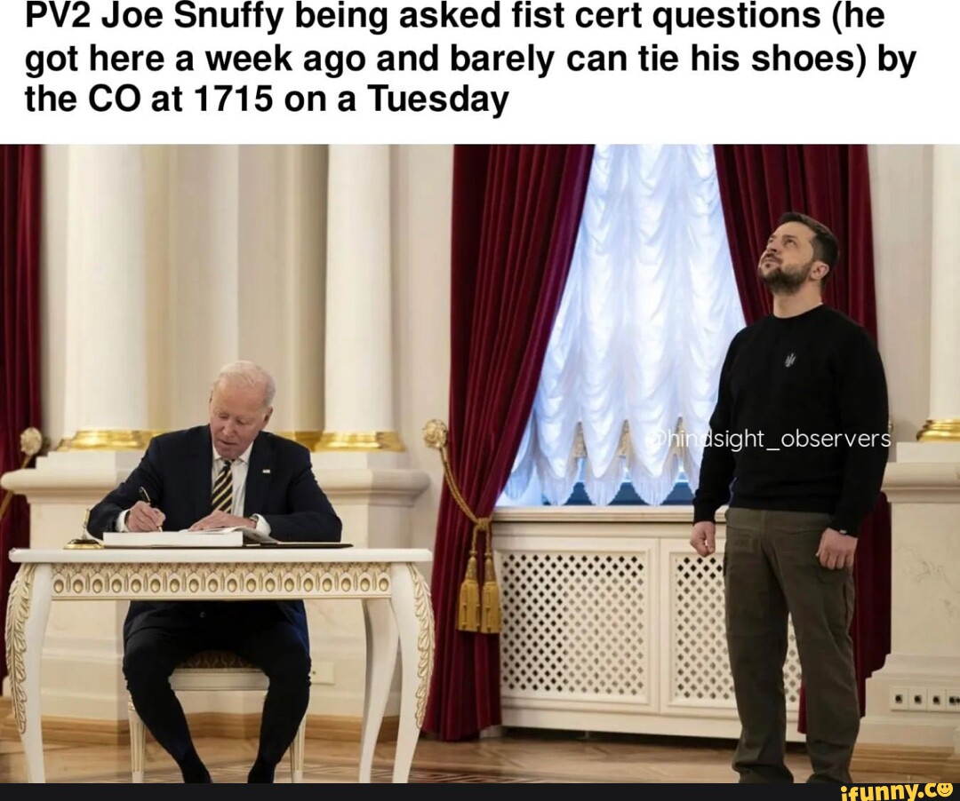 Joe Snuffy being asked fist cert questions (he got here a week ago and ...