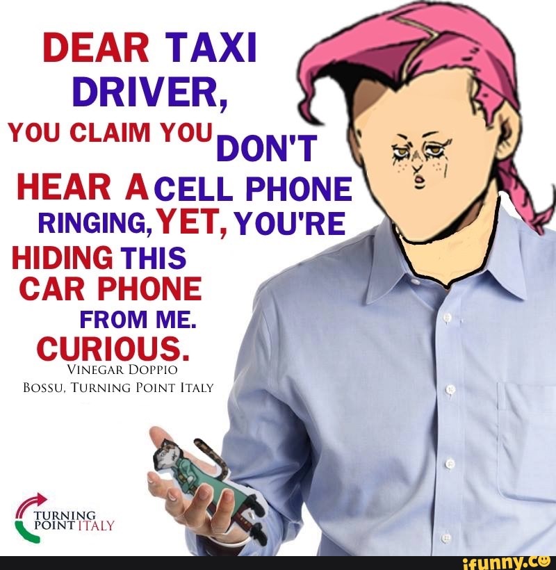 DEAR TAXI DRIVER, YOU CLAIM YOU HEAR ACELL PHONE RINGING, YET, YOU' RE ...