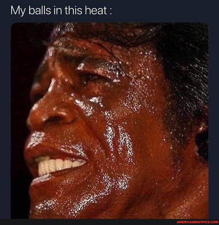 My balls in this heat : - America’s best pics and videos