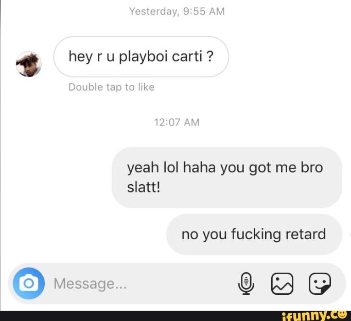 4 hey ru playboi carti yeah lol haha you got me bro no you fucking ...
