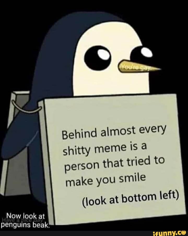 Now look at penguins beak' Behind almost every shitty meme is a ES ...
