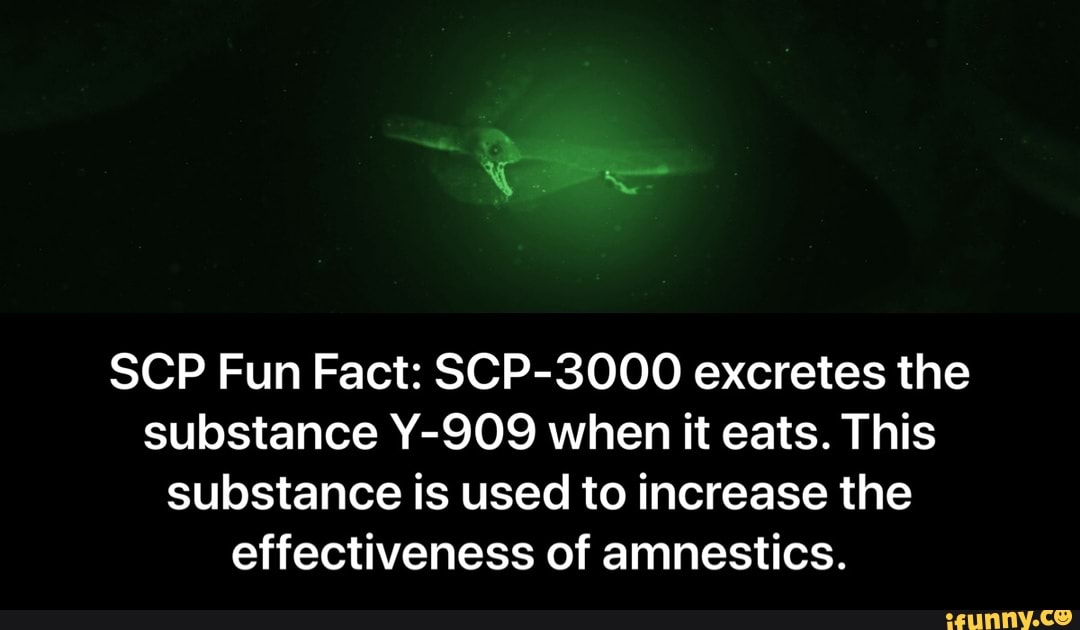 SCP Fun Fact: SCP-3000 excretes the substance Y-909 when it eats. This ...