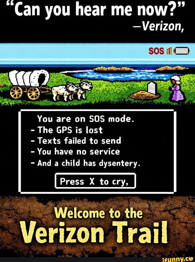 Can you hear me now?" -Verizon, You are on SOS mode. - The GPS is lost ...