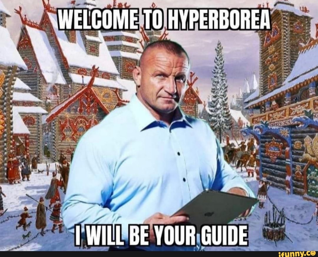 WELCOME TO HYPERBOREA I WILL BE YOUR GUIDE - iFunny