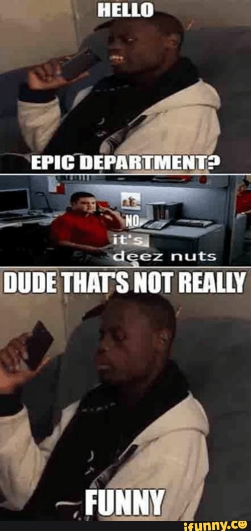 HELLO EPIC DEPARTMENT? DUDE THAT'S NOT REALLY FUNNY - iFunny