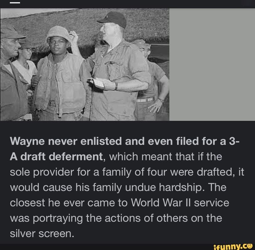 Wayne never enlisted and even filed for a 3- A draft deferment, which ...