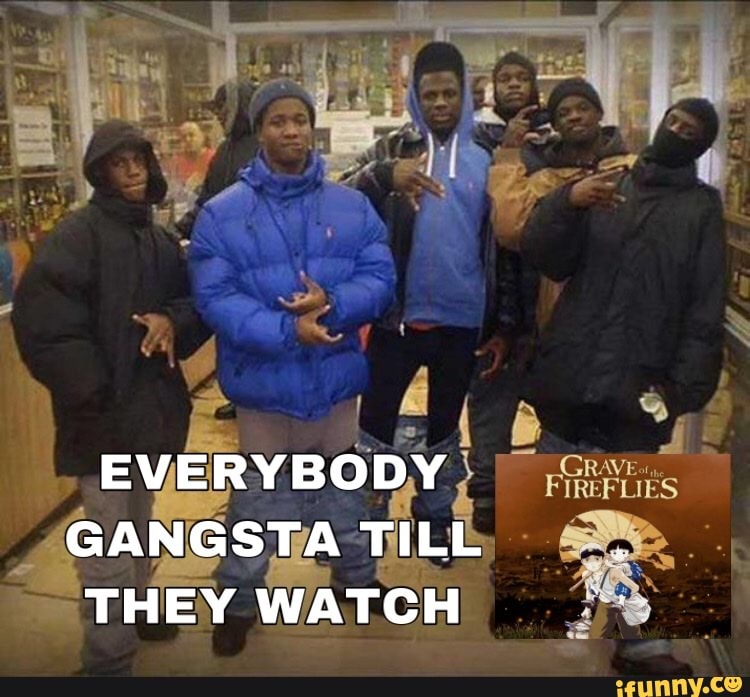 EVERYBODY GANGSTA TILL THEY WATCH - iFunny