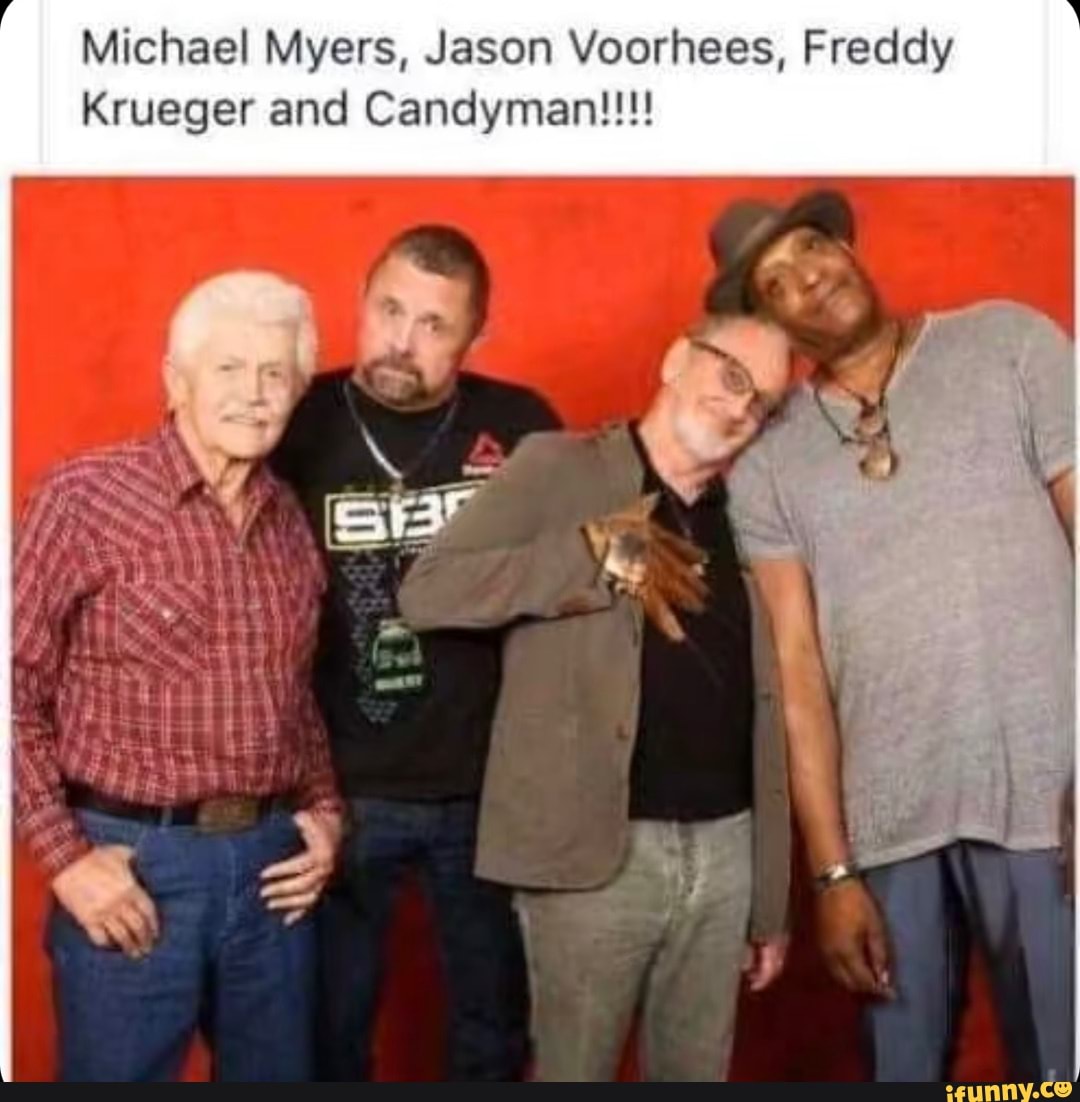 Michael Myers, Jason Voorhees, Freddy Krueger and Candyman!!!! - iFunny