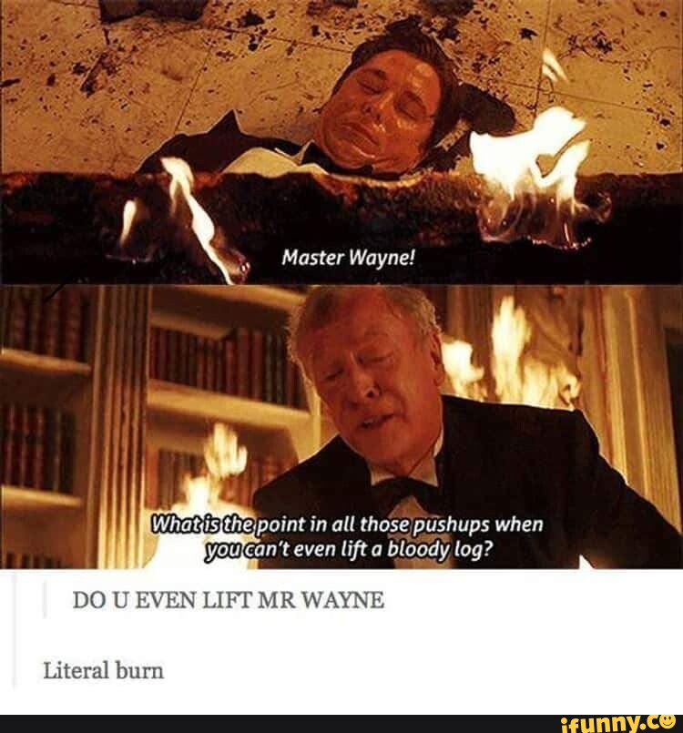 Master Wayne! even lift bloody log? I DO U EVEN LIFT MR WAYNE Literal ...