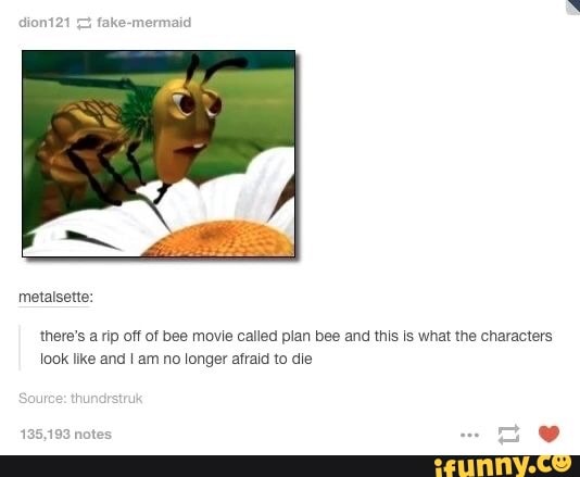 There's a rip off of bee movie called plan bee and this is what the ...