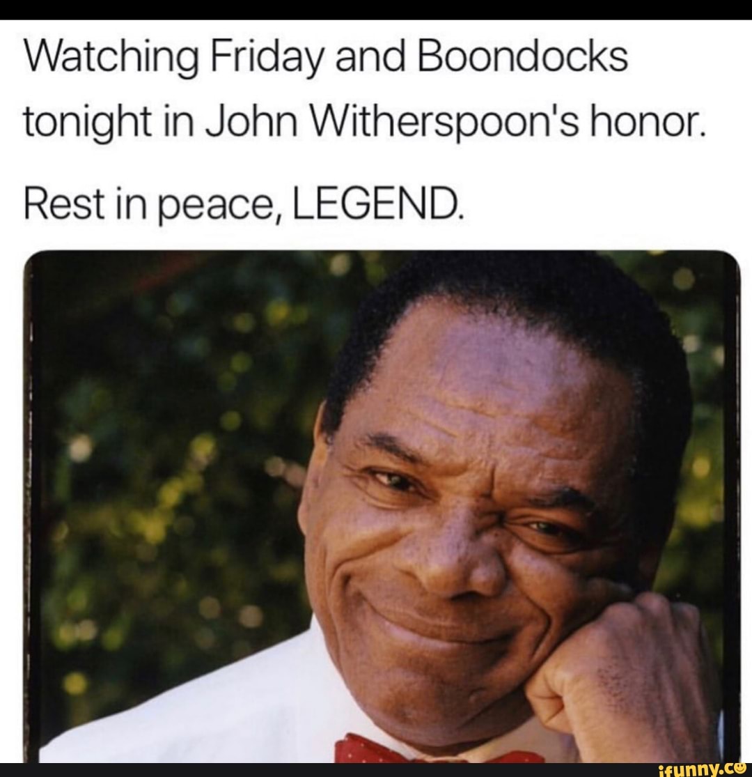 Watching Friday and Boondocks tonight in John Witherspoon's honor. Rest ...
