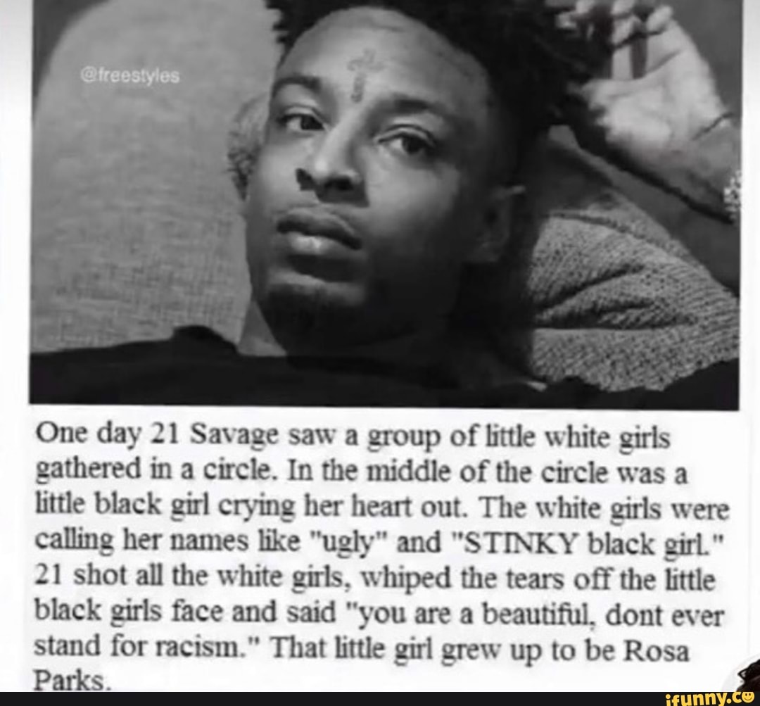 One day 21 Savage saw a group of little white girls gathered in a ...
