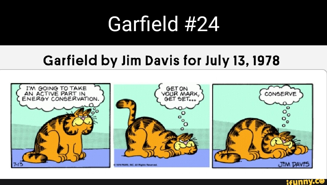 Garfield #24 Garfield by Jim Davis for July 13, 1978 CONSERVE I'M GOING ...