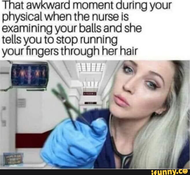 That awkward moment during your physical when the nurse is examining ...