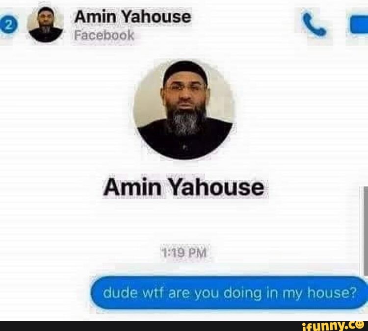 Facebook Amin Yahouse dude wtf are you doing in my house? - iFunny