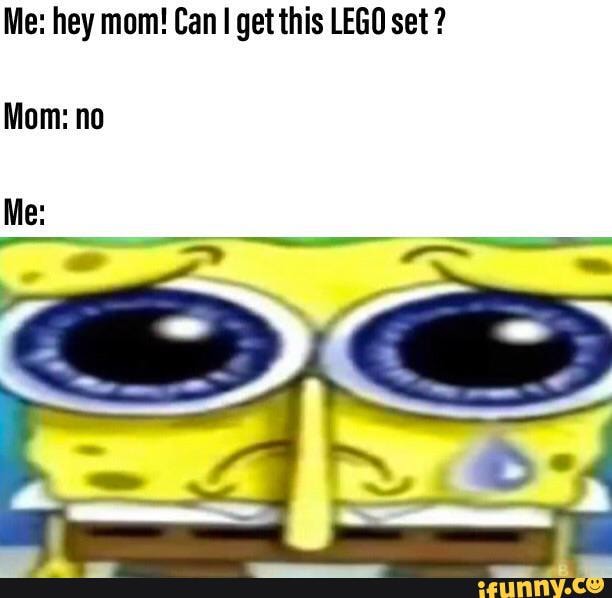Me: hey mom! Can get this LEGO set ? Mom: no - iFunny