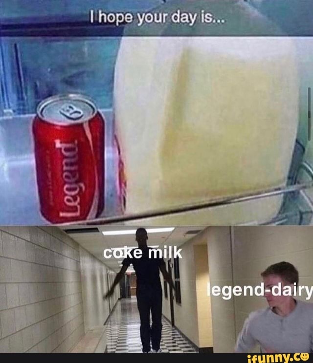 Hope: your day is... coke milk legend-dairy - iFunny