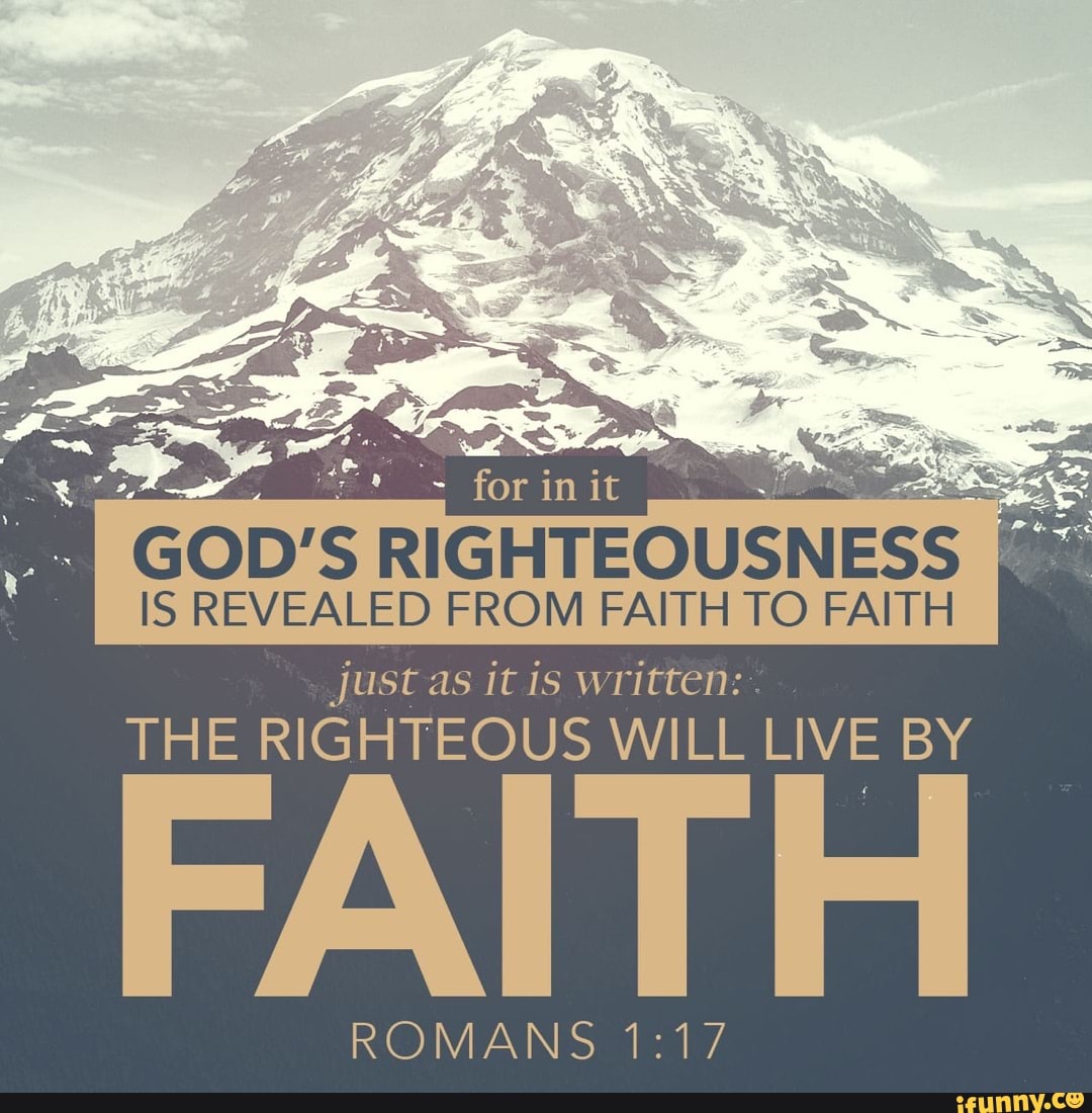 GOD'S RIGHTEOUSNESS IS REVEALED FROM FAITH TO FAITH just as it is ...