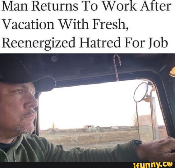 Man Returns To Work After Vacation With Fresh, Reenergized Hatred For ...