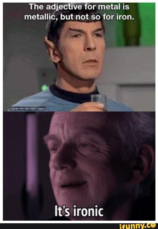 The adjective for metal is metallic, but not so for iron. It's ironic ...