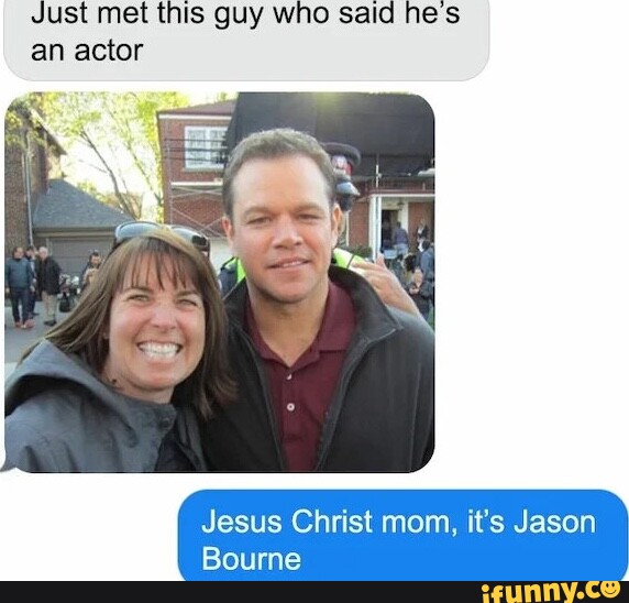 Just met this guy who said hes an actor Jesus Christ mom, it's Jason ...