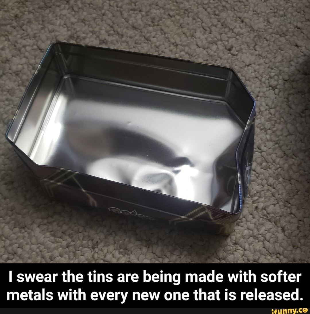 I swear the tins are being made with softer metals with every new one ...