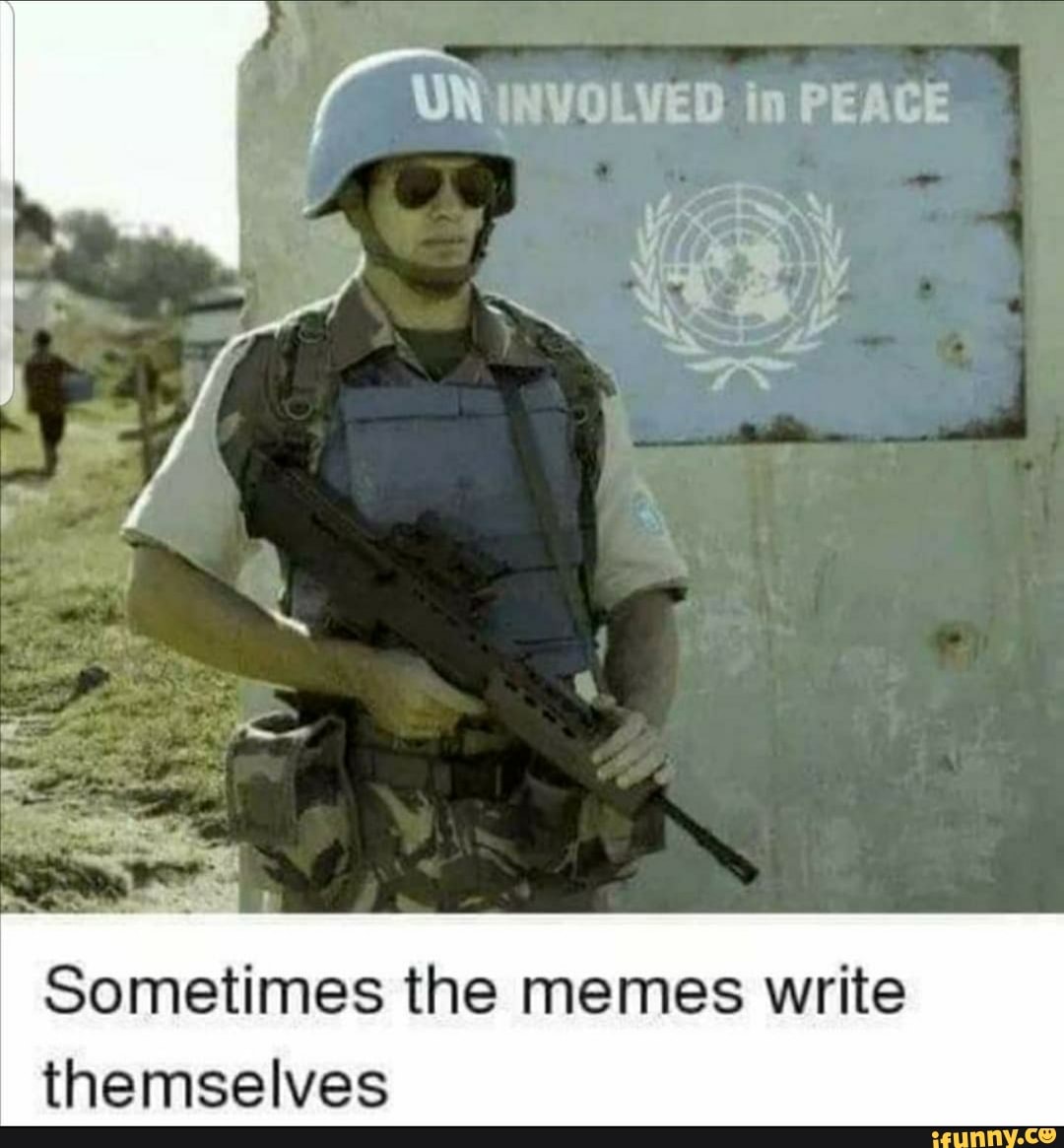 UNINVOLVED in PEACE Sometimes the memes write themselves - iFunny