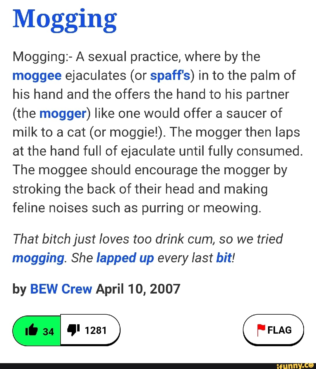 Mogging Mogging:- A sexual practice, where by the moggee ejaculates (or ...
