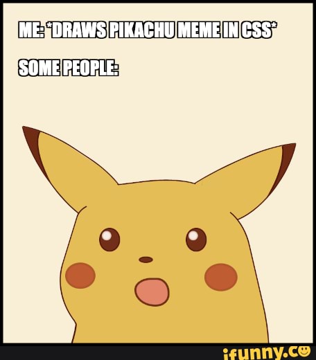 ME: "DRAWS PIKACHU MEME IN CSS" SOME PEOPLE: - iFunny Brazil