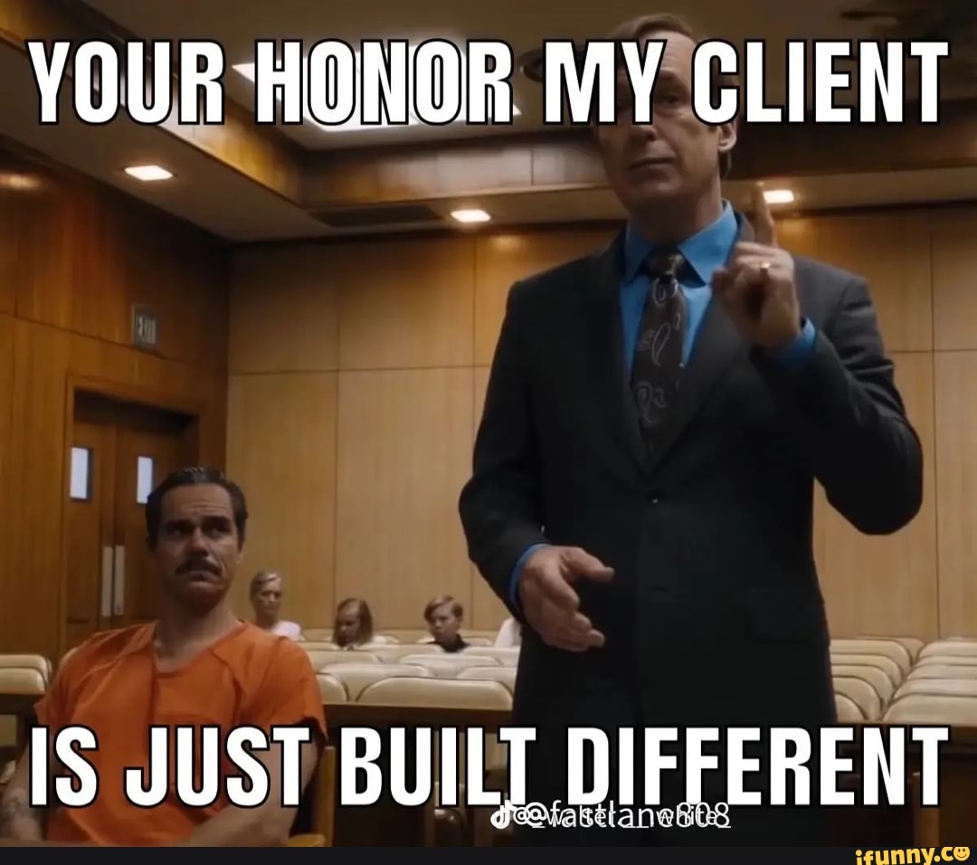 YOUR HONOR MY CLIENT IS JUST BUILT DIFFERENT - iFunny