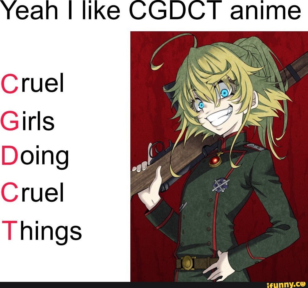 Yean I like CGDCT anime Cruel Girls Doing Cruel Things - iFunny