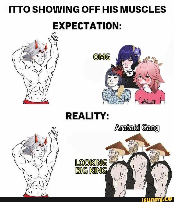 ITTO SHOWING OFF HIS MUSCLES EXPECTATION: LOOKING BIG KING - iFunny