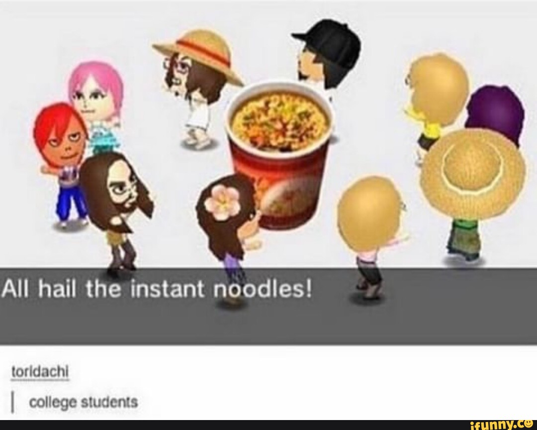 All hail the instant noodles! toridachi I college students - iFunny