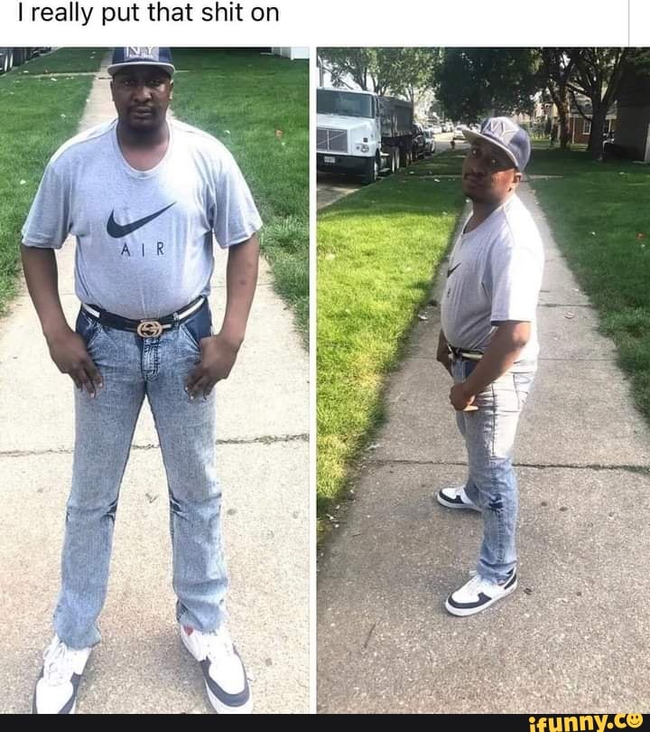 Really put that shit on - iFunny