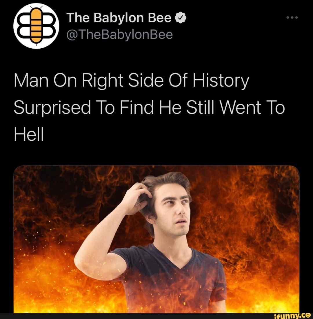 The Babylon Bee L) @TheBabylonBee Man On Right Side Of History ...