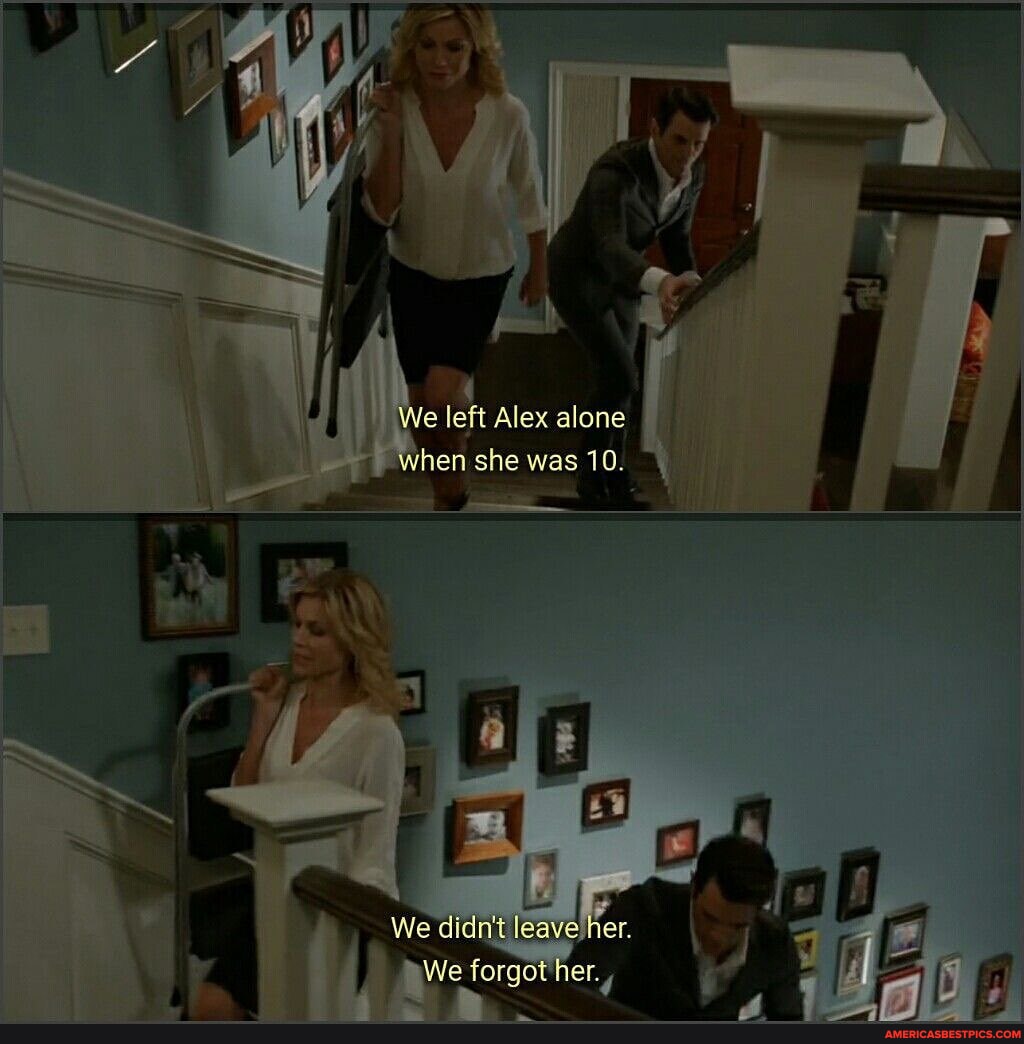 We left Alex alone when she was 10. We didn't leavelMer, We forgat her ...