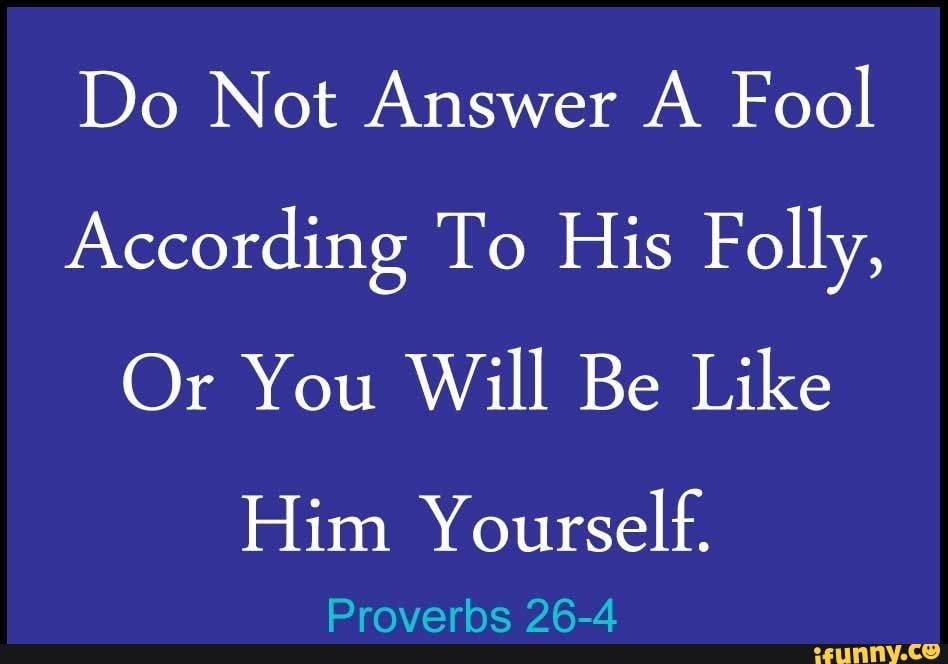 Do Not Answer A Fool According To His Folly, Or You Will Be Like Him ...