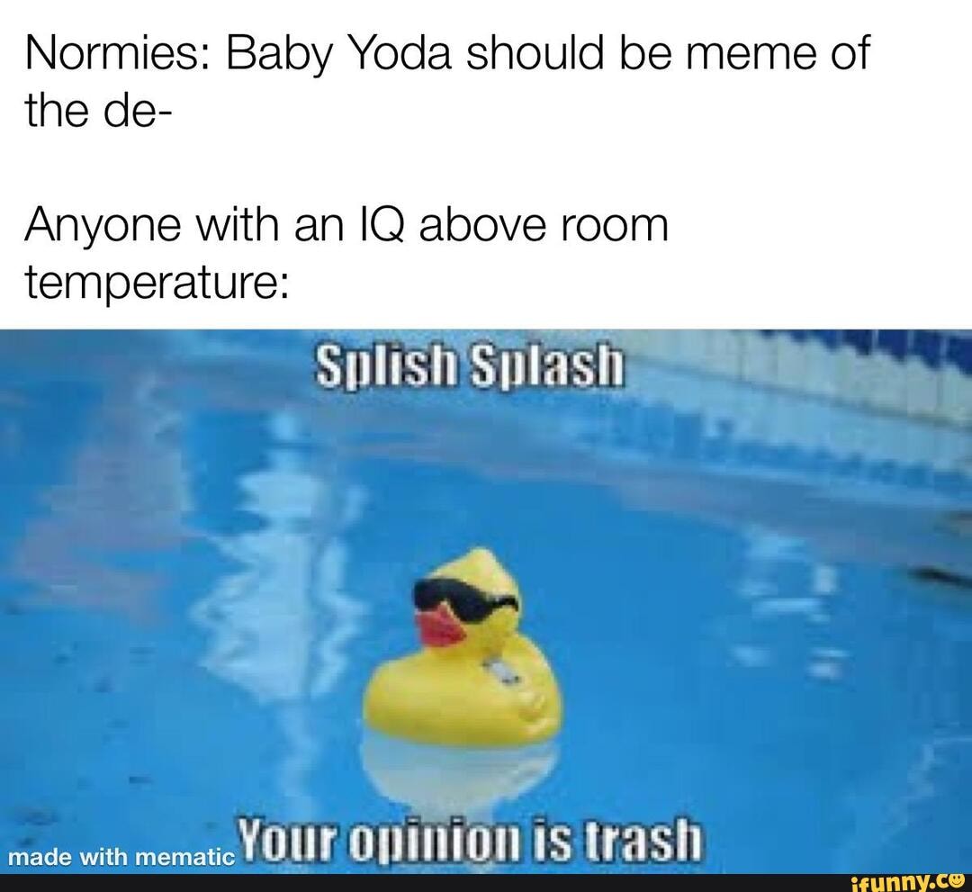 Normies: Baby Yoda should be meme of the de- Anyone with an IQ above ...