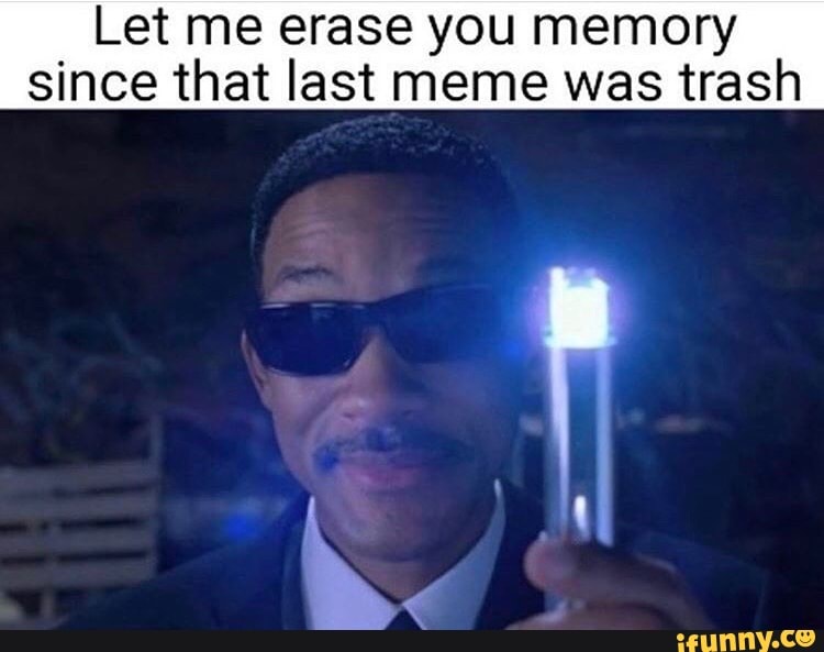 Let me erase you memory since that last meme was trash - iFunny