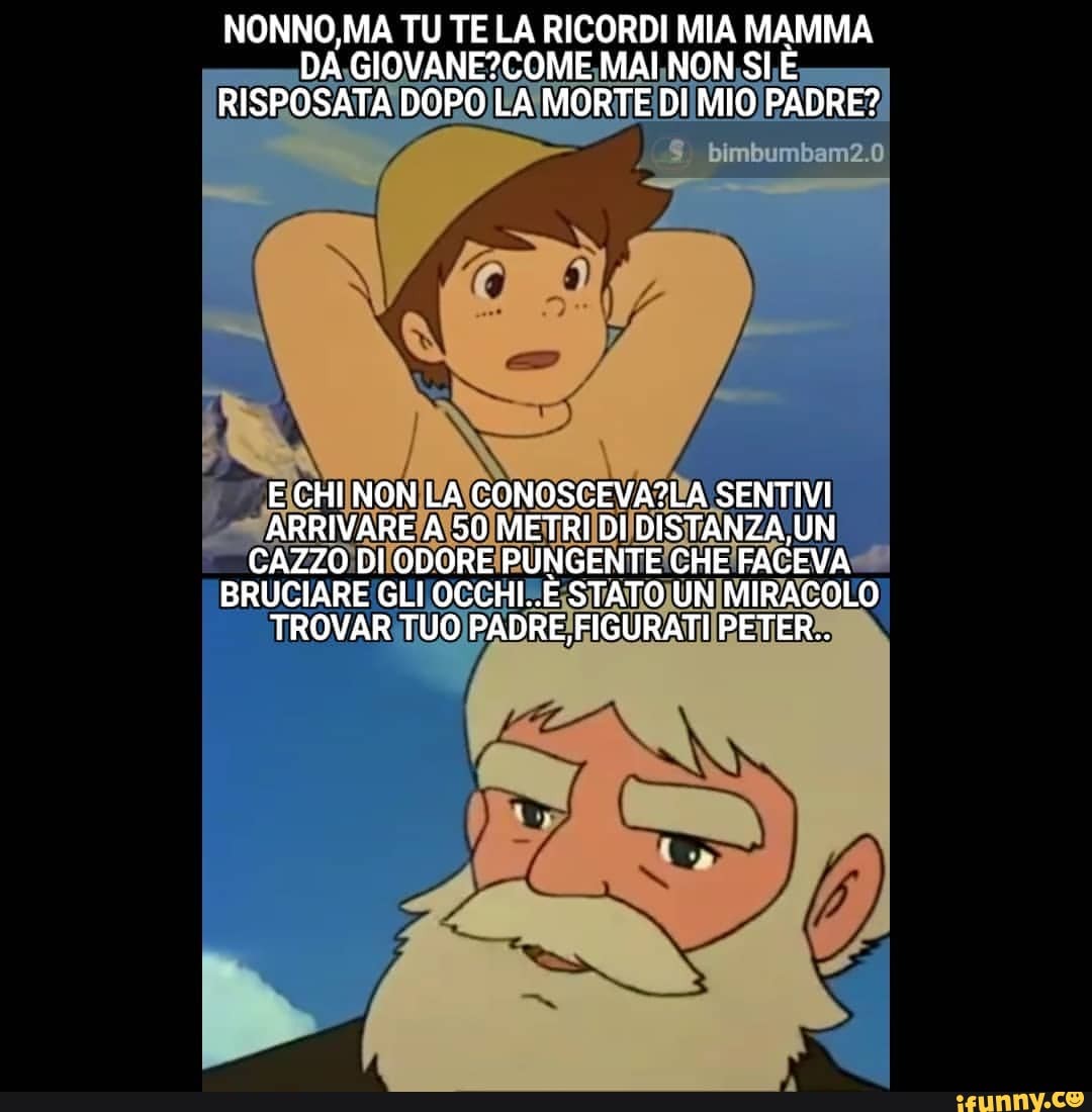 NONNO,MA TU TE LA RICORDI MIA MAMMA DA MAI NON SIE RISPOSATA DOPO LA ...