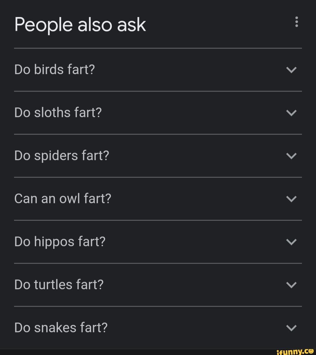 People also ask Do birds fart? Do sloths fart? Do spiders fart? Can an ...