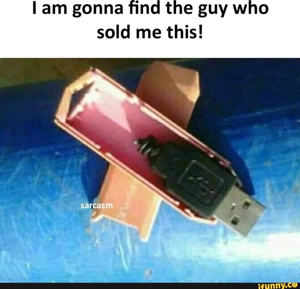 Am gonna find the guy who sold me this! sarcasim - iFunny