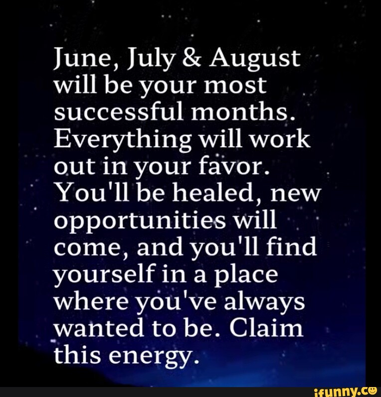 June, July & August will be your most successful months. Everything ...