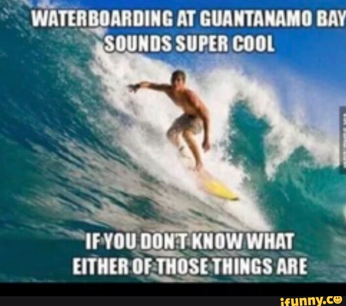 WATERBOARDING AT GUANTANAMO BAY SOUNDS SUPER cool YOU DONT KNOW I WHAT ...