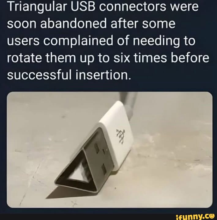 Triangular USB connectors were soon abandoned after some users ...