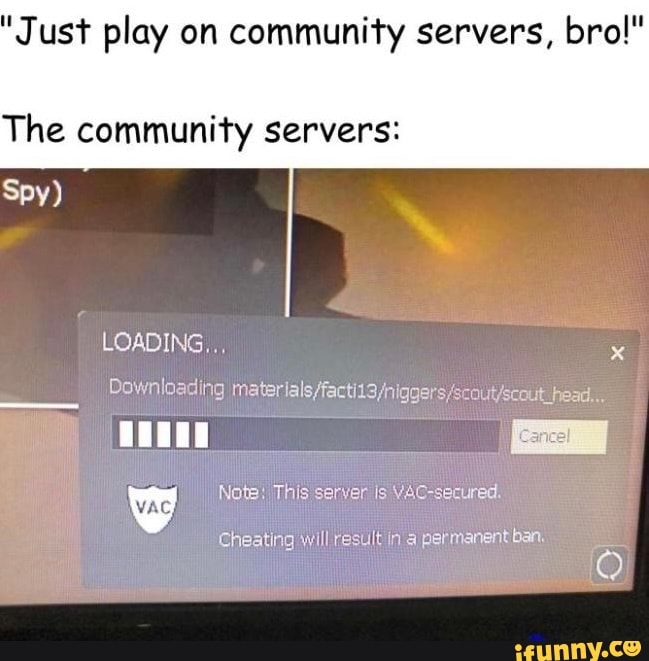 "Just play on community servers, bro! Play The community servers: Spy) LOADING... Downloading ...