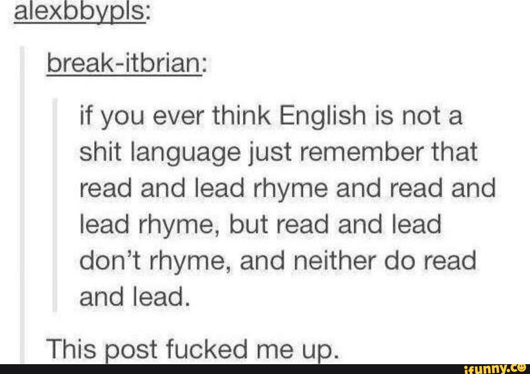 Alexbbypis: break-itbrian: if you ever think English is not a shit ...