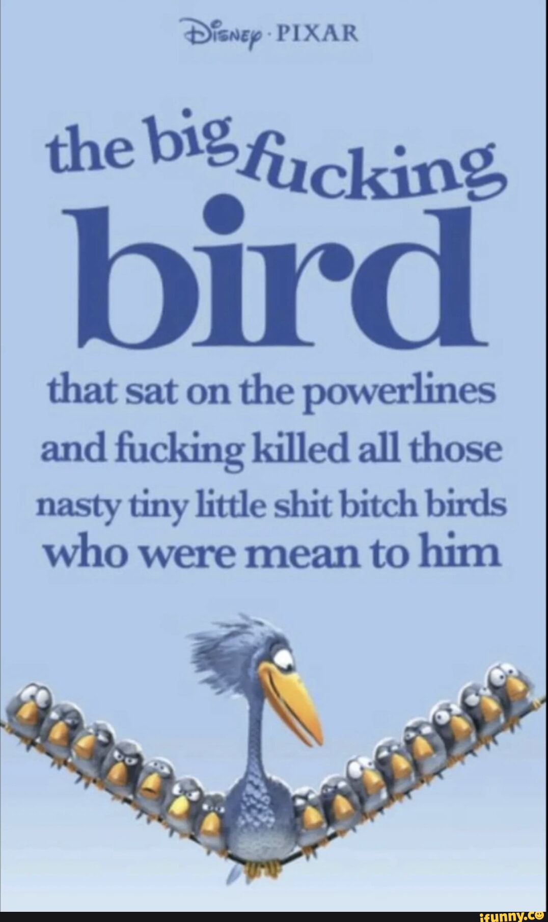 PIXAR the ficking, bird that sat on the powerlines and fucking killed all those nasty tiny ...