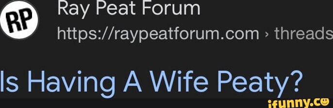 Ray Peat Forum threads Is Having A Wife Peaty? - iFunny