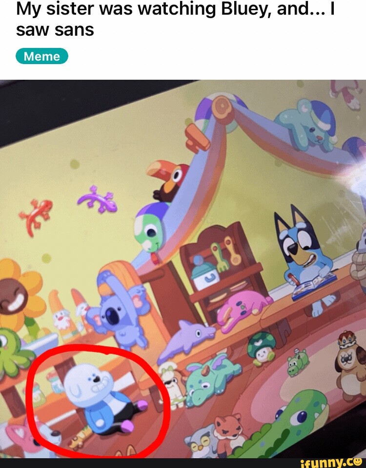My sister was watching Bluey, and... I saw sans - iFunny